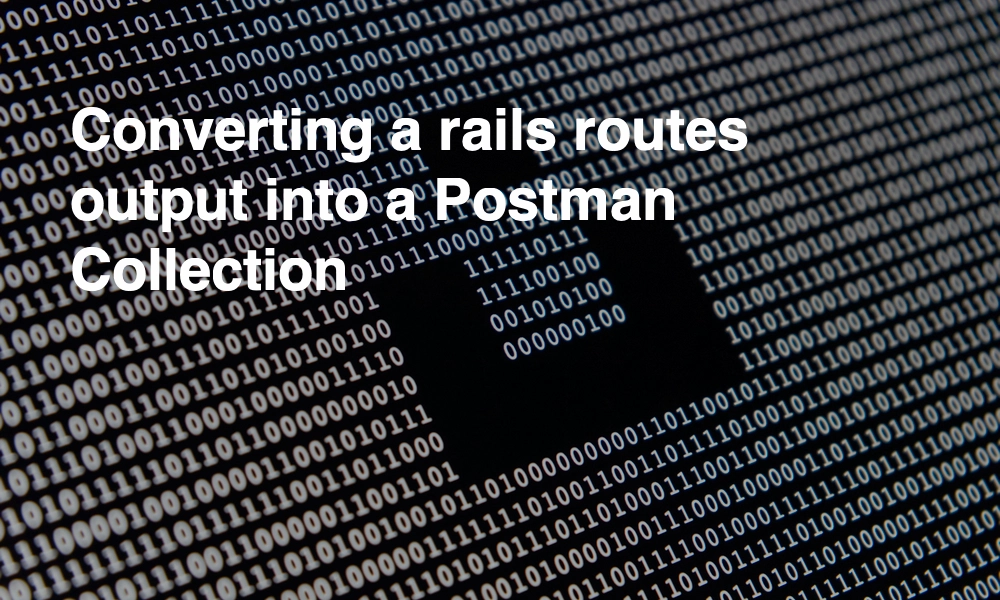 Converting a rails routes output into a Postman Collection