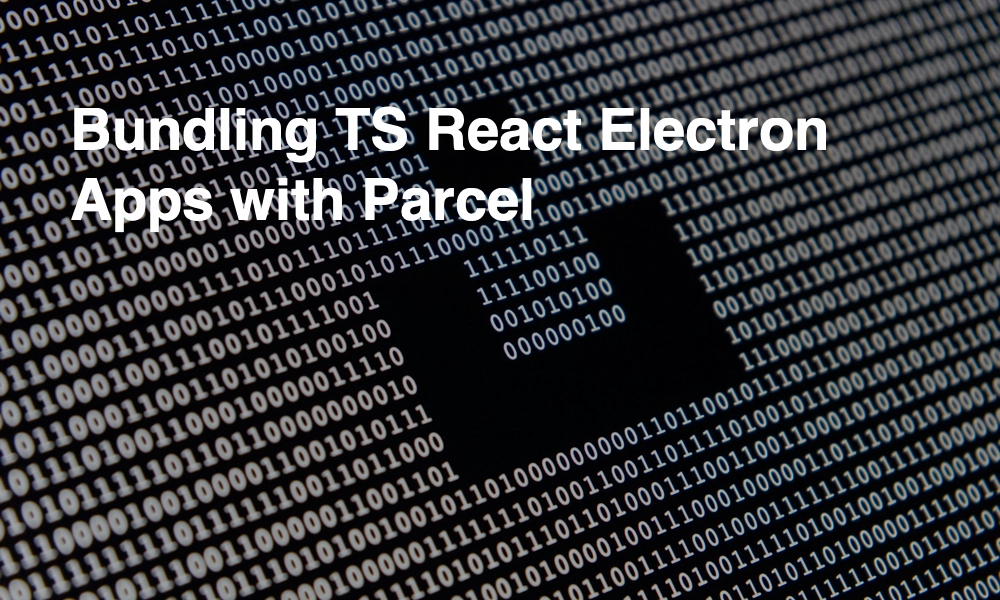 Bundling TS React Electron Apps with Parcel