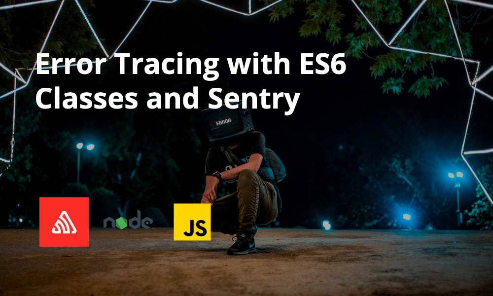 Error Tracing with ES6 Classes and Sentry