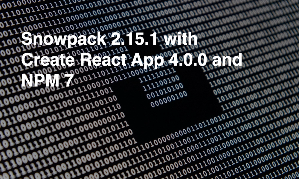 Snowpack 2.15.1 with Create React App 4.0.0 and NPM 7