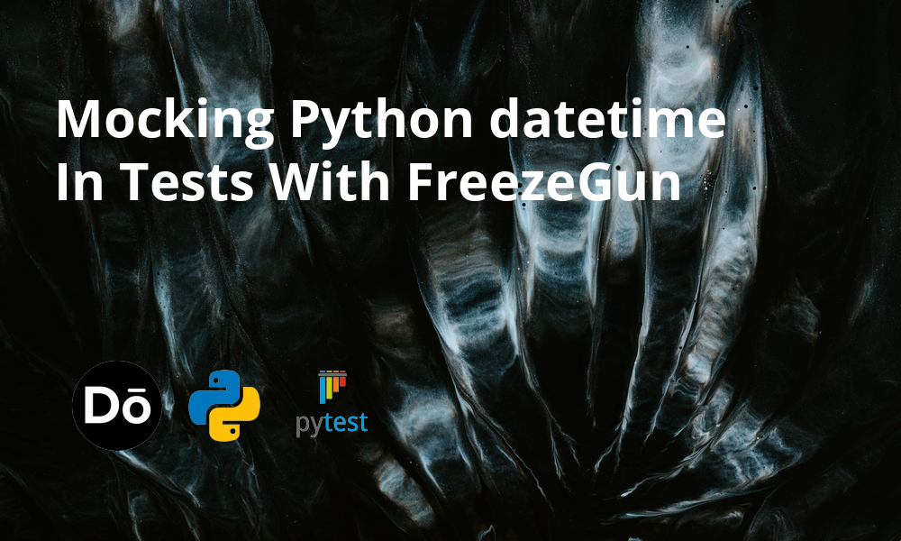 Mocking Python Datetime In Tests With FreezeGun Dennis O Keeffe Blog