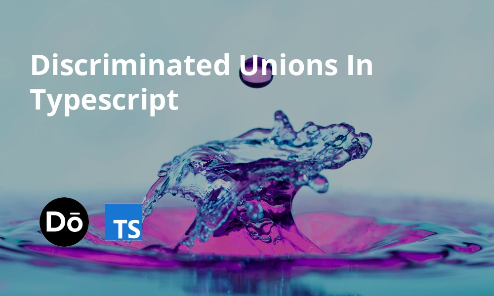 Discriminated Unions In Typescript